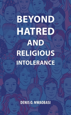 Beyond Hatred and Religious Intolerance by Denis O Nwaobasi | Goodreads