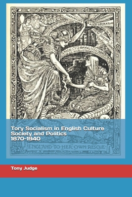 Tory Socialism in English Culture Society and Politics 1870-1940 by ...