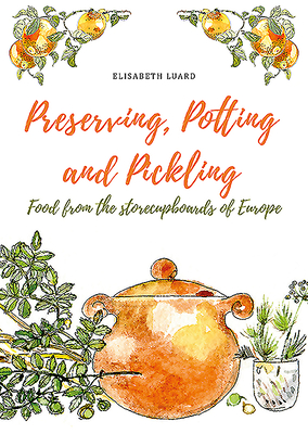 Preserving, Potting and Pickling: Food from the Storecupboards of Europe by Elisabeth Luard ...