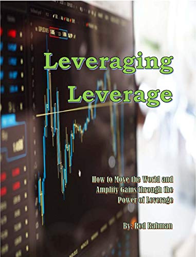 Leveraging Leverage: How to Move the World and Amplify Gains through ...