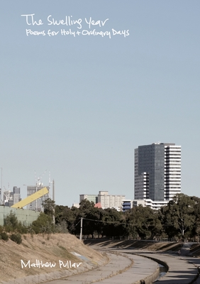 The Swelling Year: Poems for Holy and Ordinary Days by Matthew Pullar ...