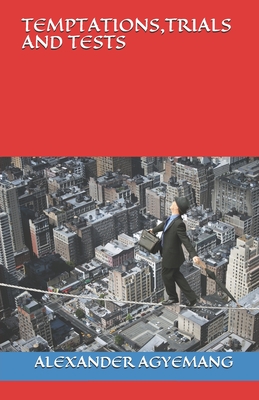 Temptations, Trials and Tests by Alexander Agyemang | Goodreads