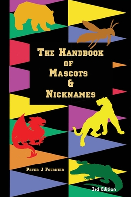 The Handbook of Mascots & Nicknames by Peter J. Fournier | Goodreads