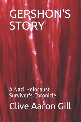 Gershon's Story: A Nazi Holocaust Survivor's Chronicle by Clive Aaron ...
