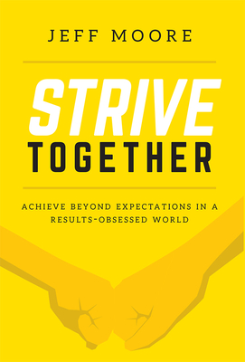 Strive Together: Achieve Beyond Expectations in a Results-Obsessed ...