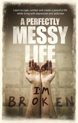 A Perfectly Messy Life: Learn to Cope, Combat and Create a Peaceful ...