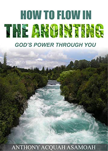 How To Flow In The Anointing: God's Power Through You by Anthony Acquah ...
