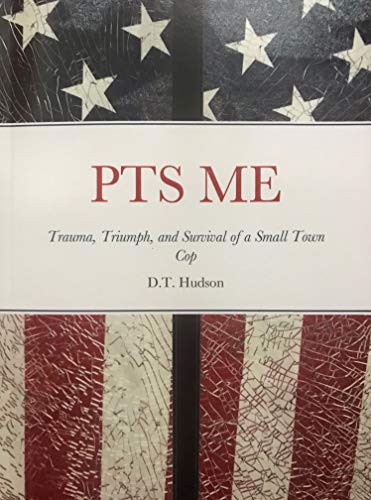 PTS ME: Trauma, Triumph, and Survival of a Small Town Cop by D.T ...