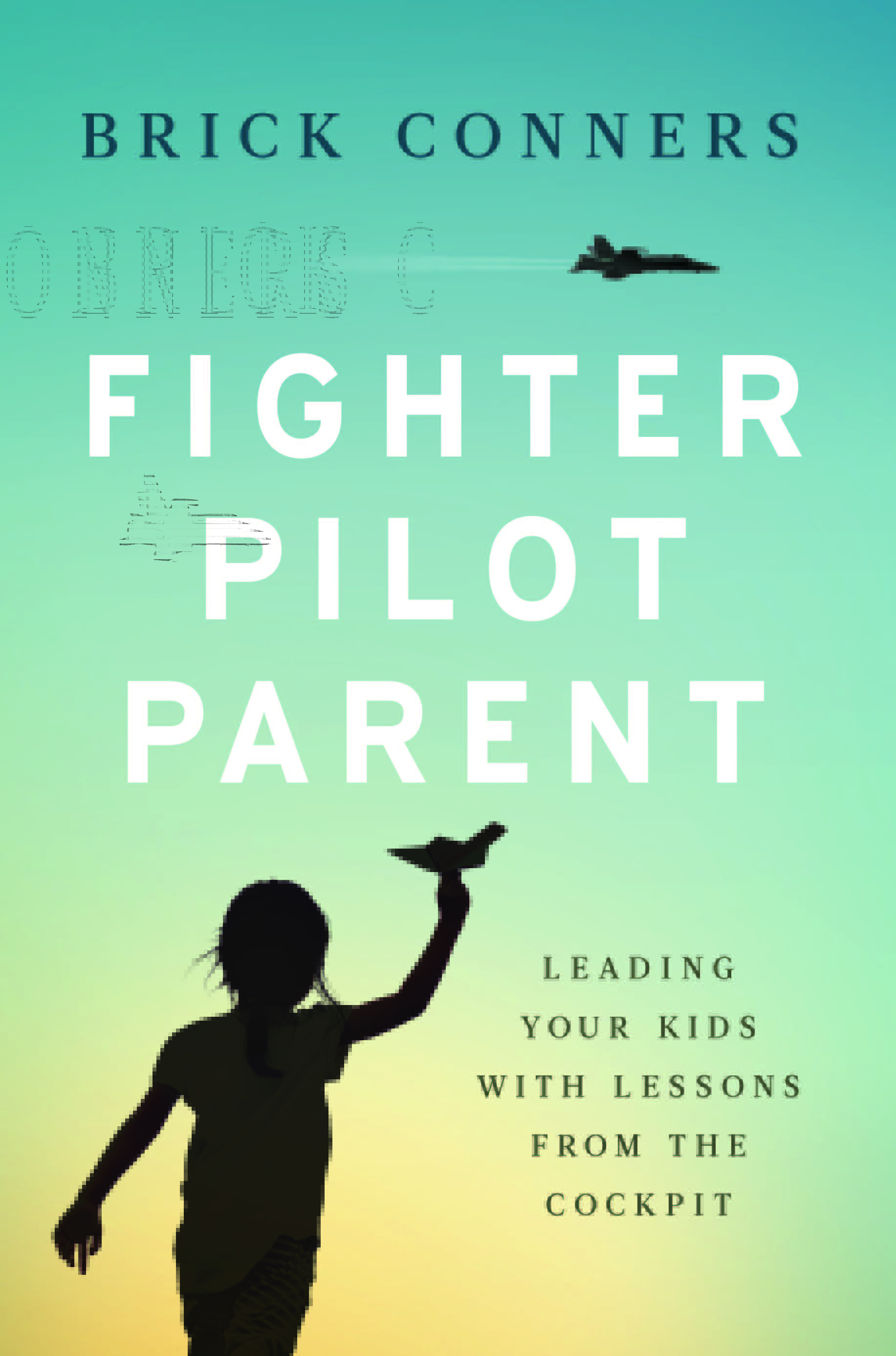 Fighter Pilot Parent: Leading Your Kids with Lessons from the Cockpit ...