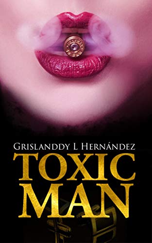 Toxic Man (Serie Destrucción nº 1) by Grislanddy L. Hernández | Goodreads