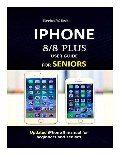 IPHONE 8/8 plus USER GUIDE FOR SENIORS: Updated iPhone 8 manual for ...