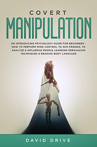Covert Manipulation: An Introducing Psychology Guide for Beginners - How to Perform Mind Control ...