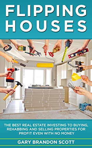 Flipping Houses: The Best Real Estate Investing to Buying, Rehabbing ...