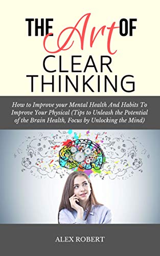 The Art of Thinking Clearly: How to Improve your Mental Health And ...