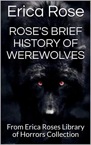 Rose's Brief History of Werewolves: From Erica Roses Library of Horrors ...