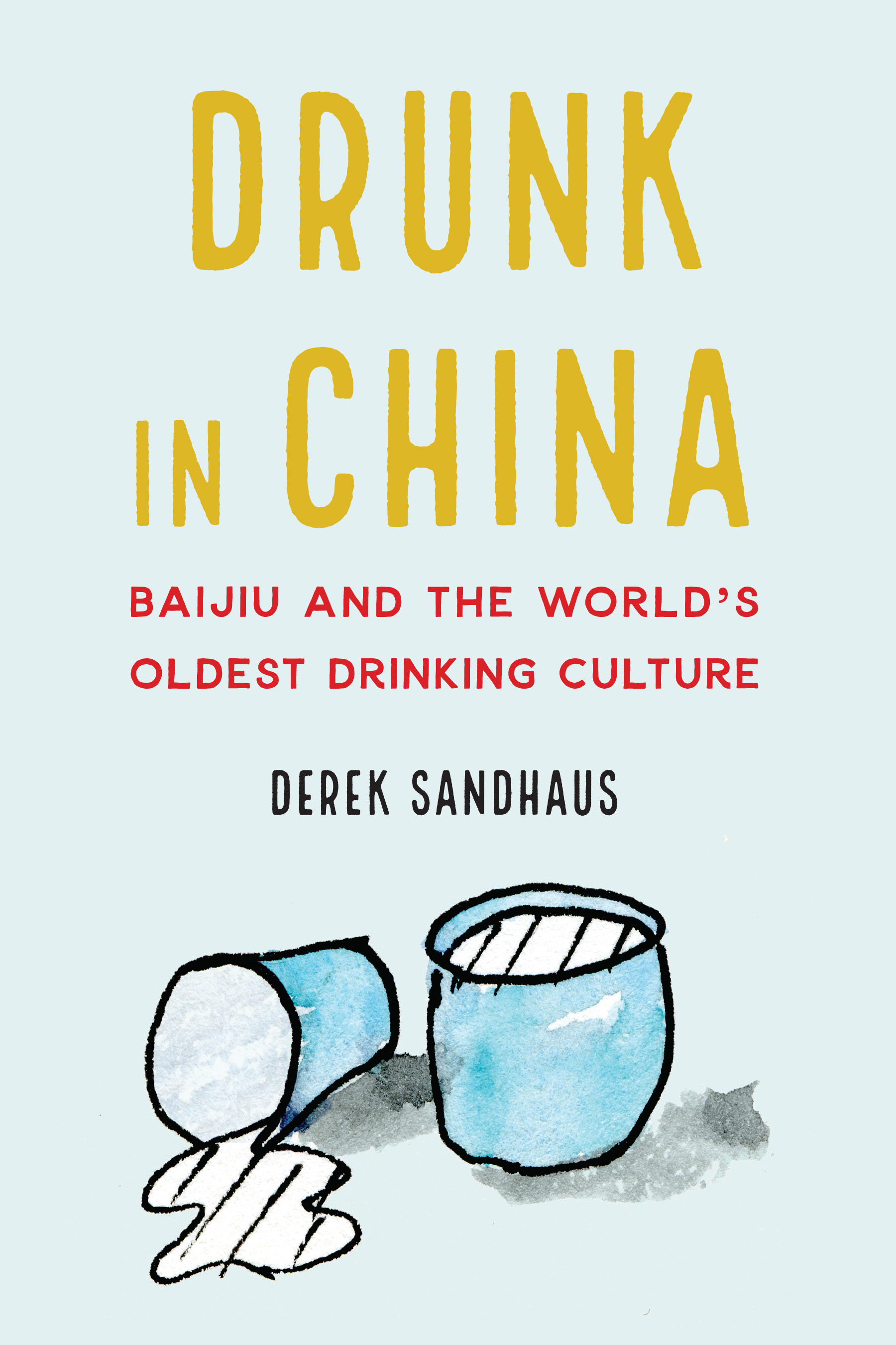 Drunk in China: Baijiu and the World's Oldest Drinking Culture by Derek Sandhaus | Goodreads