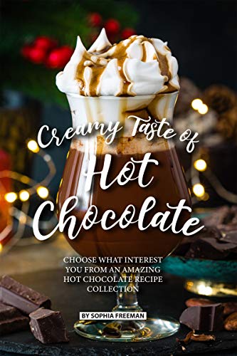 Creamy Taste of Hot Chocolate: Choose what Interest you from an Amazing ...