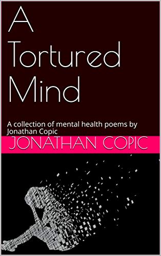 A Tortured Mind: A collection of mental health poems by Jonathan Copic ...