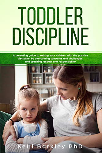 Toddler Discipline: A Parenting Guide to Raising Your Children With the ...