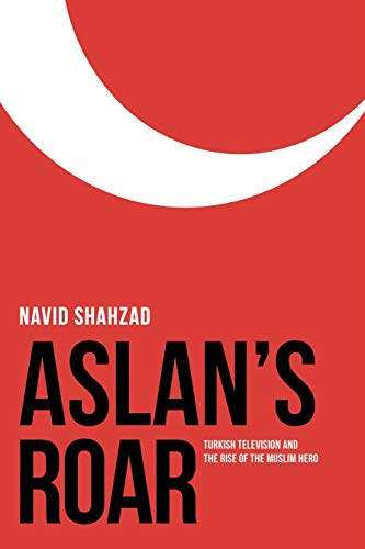 Aslan's Roar: Turkish Television & the Rise of the Muslim Hero by Navid ...