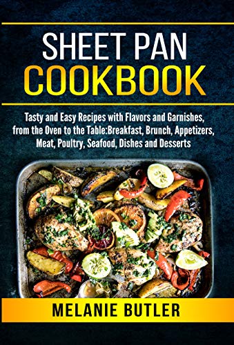 Sheet Pan Cookbook: Tasty and Easy Recipes with Flavors and Garnishes ...