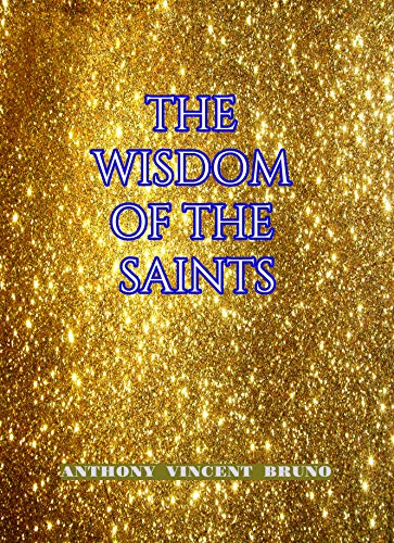 The Wisdom of the Saints by Anthony Vincent Bruno | Goodreads