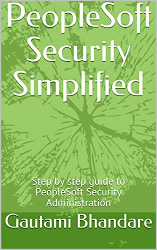 PeopleSoft Security Simplified: Step by step guide to PeopleSoft Security Administration by ...