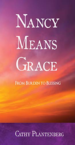 Nancy Means Grace: From Burden to Blessing by Cathy Plantenberg | Goodreads