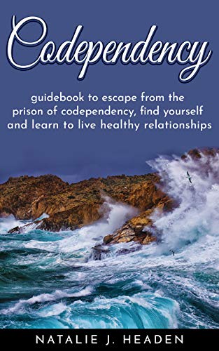Codependency: Guidebook to escape the prison of codependency, find yourself and learn to live ...