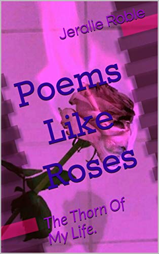Poems Like Roses: The Thorn Of My Life. by Jeralie Roble | Goodreads