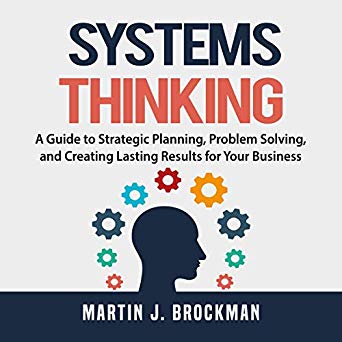 Systems Thinking: A Guide to Strategic Planning, Problem Solving, and ...