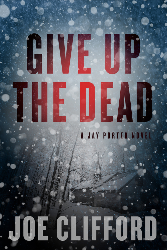 Give Up the Dead: A Jay Porter Novel by Joe Clifford | Goodreads