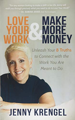 Love Your Work and Make More Money: Unleash Your 8 Truths to Connect ...