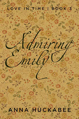 Admiring Emily (Love in Time Book 3) by Anna Huckabee | Goodreads