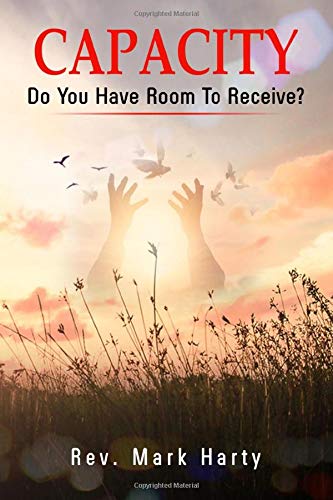 CAPACITY: Do You Have Room To Receive by Rev. Mark Harty | Goodreads