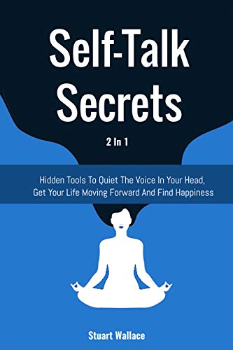Self-Talk Secrets 2 In 1: Hidden Tools To Quiet The Voice In Your Head ...