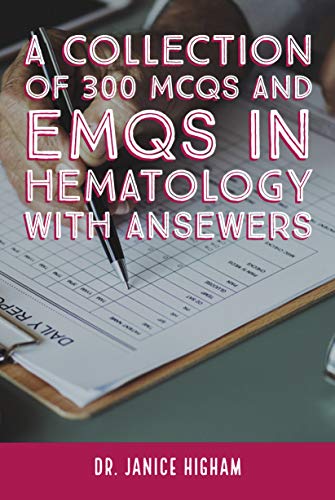 Hematology: A COLLECTION OF 300 MCQS AND EMQS IN HEMATOLOGY WITH ...