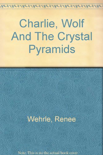 Charlie, Wolf And The Crystal Pyramids by Renée Wehrle | Goodreads