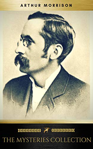 Arthur Morrison: The Mysteries Collection by Arthur Morrison | Goodreads