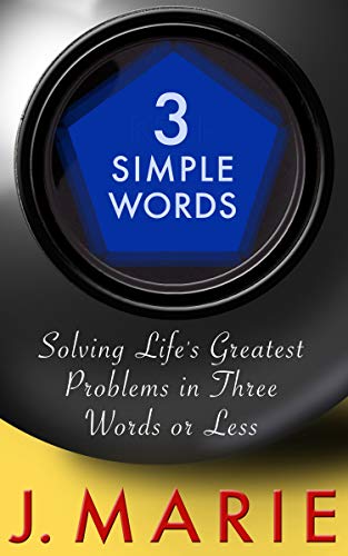 3 Simple Words: Solving Life's Greatest Problems in Three Words or Less ...