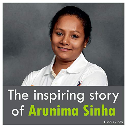 The inspiring story of Arunima Sinha by Usha Gupta | Goodreads
