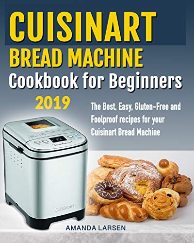 Cuisinart Bread Machine Cookbook for beginners: The Best, Easy, Gluten ...