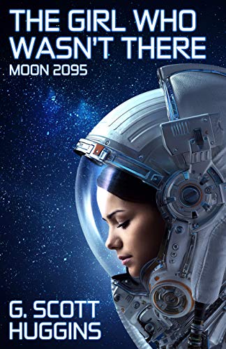 The Girl Who Wasn't There (Moon 2095 Book 1) by G. Scott Huggins ...