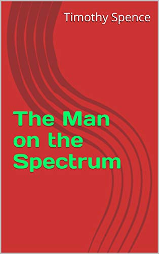The Man on the Spectrum by Timothy Spence | Goodreads