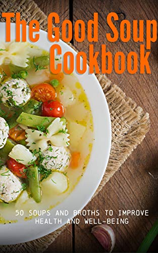 The Good Soup Cookbook: 50 bone broths, soups, and stews to improve ...