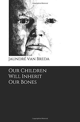 Our Children Will Inherit Our Bones by Jaundré Van Breda | Goodreads