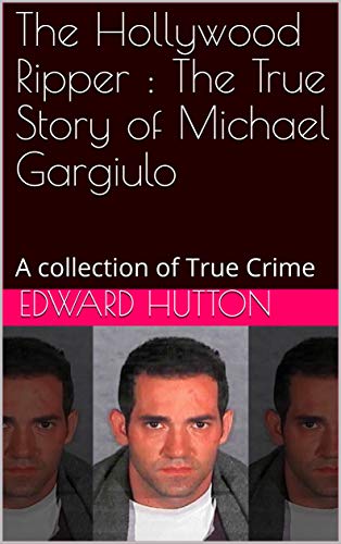 The Hollywood Ripper : The True Story of Michael Gargiulo: A collection ...