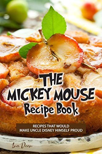 The Mickey Mouse Recipe Book: Recipes that would make Uncle Disney ...