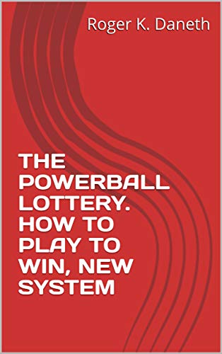 THE POWERBALL LOTTERY. HOW TO PLAY TO WIN, NEW SYSTEM by Roger K ...