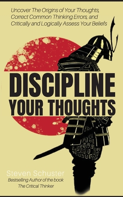 Discipline Your Thoughts: Uncover The Origins of Your Thoughts, Correct ...